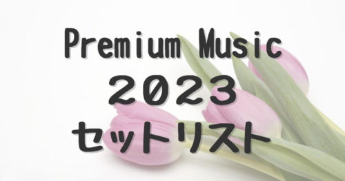 【Premium Music 2023】タイムテーブルとセットリスト・出演者まとめ | ぷらちなノート